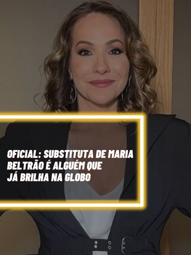 Oficial: Substituta de Maria Beltrão é alguém que já brilha na Globo